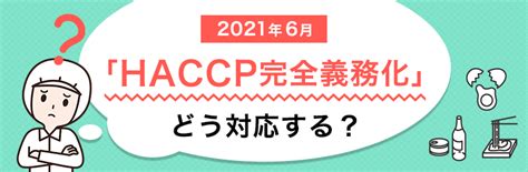 【2021年6月】haccp完全義務化！事業者がすべきこと Isoプロ