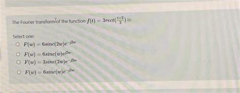 Solved The Fourier Transform Of The Function Chegg