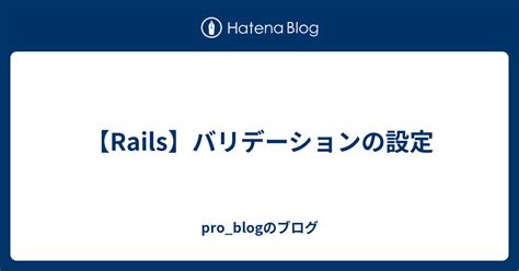 【rails】バリデーションの設定 Problogのブログ