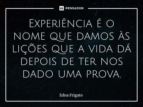 ⁠experiência é O Nome Que Damos às Edna Frigato Pensador