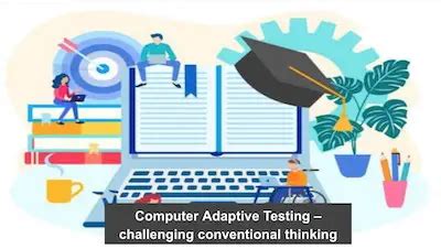 Computer Adaptive Testing Challenging Conventional Thinking