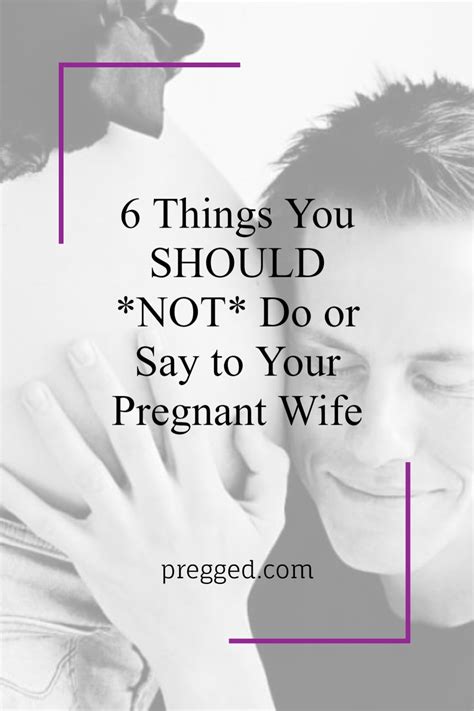 6 Things You Should Not Do Or Say To Your Pregnant Wife Pregnancy Advice Pregnant Wife