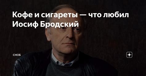 Кофе и сигареты — что любил Иосиф Бродский | Сноб | Дзен