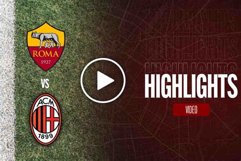 Highlights Roma Milan La Sintesi Della Partita Di Serie A Video