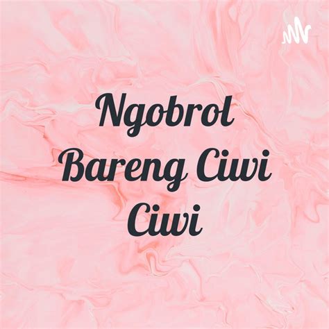Ngobrol Bareng Ciwi Ciwi Podcast On Spotify