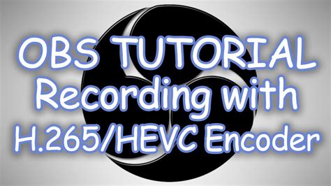 Obs Tutorial How To Use Nvidia H265hevc Encoder For Recording