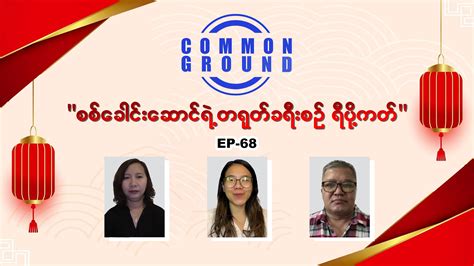 စစ်ခေါင်းဆောင်ရဲ့ တရုတ်ခရီးစဉ် ရီပို့ကတ် I Common Ground Episode 68