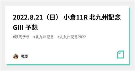 2022821（日） 小倉11r 北九州記念 GⅢ 予想｜黒澤