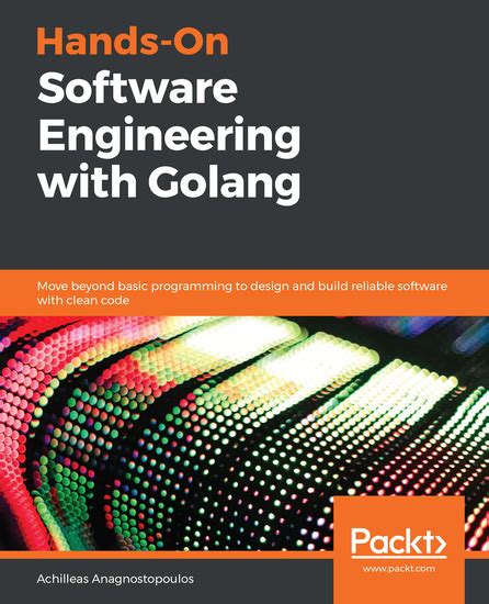 Hands On Software Engineering With Golang Move Beyond Basic Programming To Design And Build
