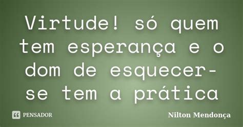 Virtude Só Quem Tem Esperança E O Dom Nilton Mendonça Pensador