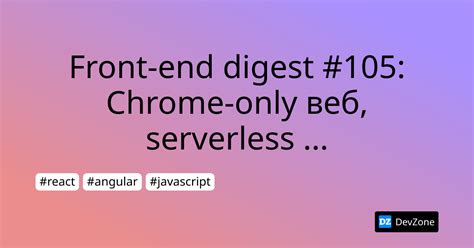 Front End Digest 105 Chrome Only веб Serverless архітектури Graphql у деталях Devzone