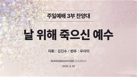 날 위해 죽으신 예수 분당우리교회 3부 찬양대 2023 06 25 Youtube