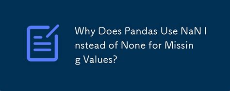 為什麼 Pandas 使用 Nan 而不是 None 來表示缺失值? Python教學 Php中文網 為什麼 Pandas 使用 Nan 而不是 None 來表示缺失值? Python教學 Php中文網