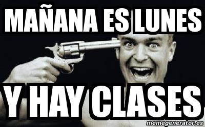 Meme Personalizado MAÃANA ES LUNES Y HAY CLASES 1749223