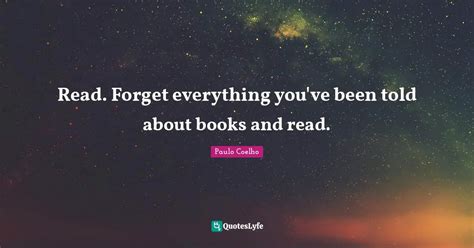 Read Forget Everything Youve Been Told About Books And Read Quote