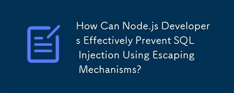 Nodejs開發者如何利用轉義機制有效防止sql注入? Mysql教程 Php中文網 Nodejs開發者如何利用轉義機制有效防止sql注入? Mysql教程 Php中文網