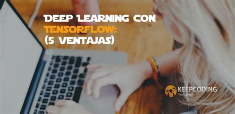5 Ventajas De Hacer Deep Learning Con Tensorflow
