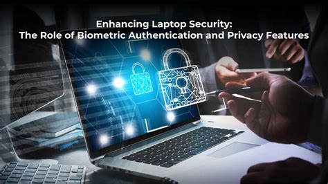 Enhancing Laptop Security The Role Of Biometric Authentication And