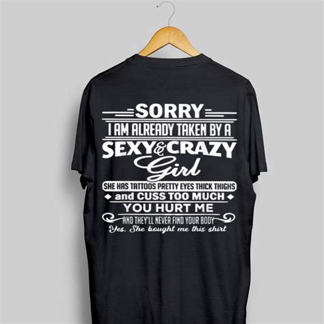 Sorry I Am Already Taken By A Sexy And Crazy Girl You Hurt Me Shirt