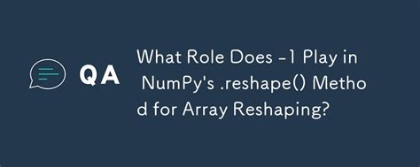 1 在 numpy 的 reshape 陣列重塑方法中扮演什麼角色？ python教學 php中文網