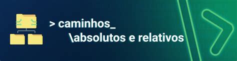 Caminhos entenda as diferenças entre absolutos e relativos Alura