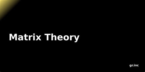 Matrix Theory General Reasoning
