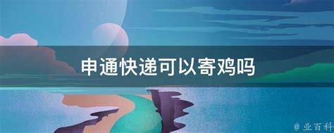 申通快递可以寄鸡吗 业百科