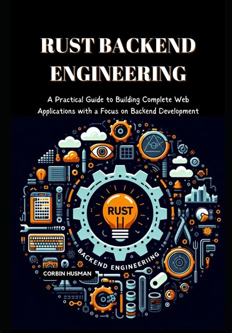 Rust Backend Engineering A Practical Guide To Building Complete Web