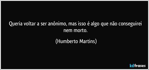 Queria Voltar A Ser Anônimo Mas Isso é Algo Que Não