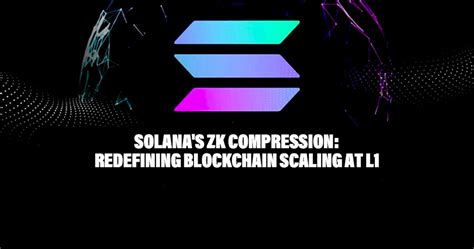 Solanas Zk Compression Redefining Blockchain Scaling At L1 Altcoin Buzz