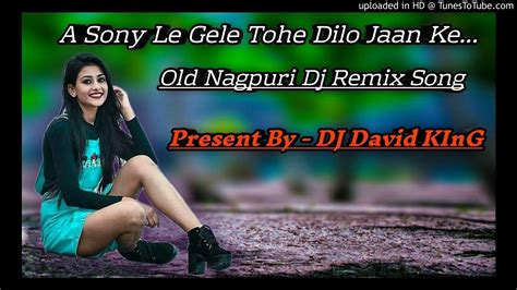A Sony Le Gele Tohe Dilo Jaan Ke Old Nagpuri Remix Dj Song 2019 Flm