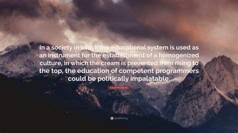 Edsger W Dijkstra Quote “in A Society In Which The Educational System