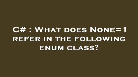 C What Does None1 Refer In The Following Enum Class Youtube