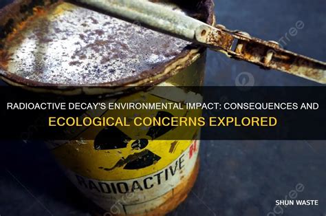 Radioactive Decays Environmental Impact Consequences And Ecological