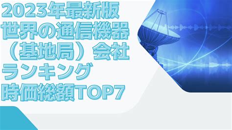 2023年最新版：世界の通信機器（基地局）会社ランキング時価総額top7 Reinforz Insight
