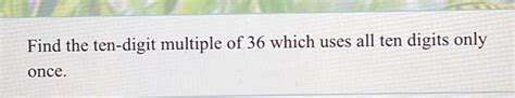 Find The Ten Digit Multiple Of 36 Which Uses All Ten Digits Only Once