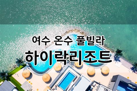 여수 펜션 오션뷰 하이락리조트 여수 온수풀 펜션여수 키즈 풀빌라 네이버 블로그