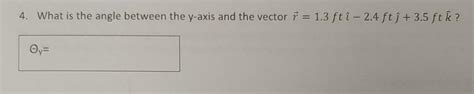 Solved 4 What Is The Angle Between The Y Axis And The