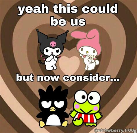 Yeah Being Kuromi And My Melody Its Cool But What If We Are Badtz Maru And Keroppi Instead😤😤😤