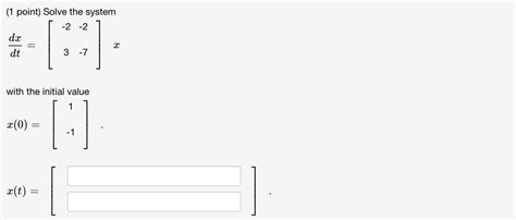 Solved 1 ﻿point ﻿solve The Systemdxdt [ 2 23 7]xwith The