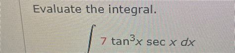 Solved Evaluate The Integral Tan Xsecxdx Chegg Com