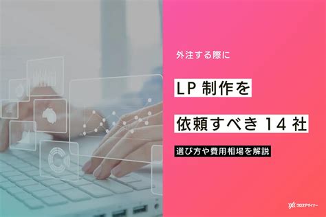 Lp制作を依頼すべき14社を比較｜選び方や費用相場も解説｜フリーランスデザイナー・業務委託採用｜クロスデザイナー