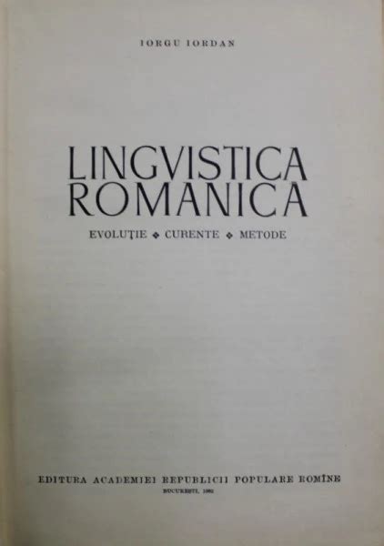 LINGVISTICA ROMANICA De IORGU IORDAN EVOLUTIE CURENTE METODE Okazii Ro