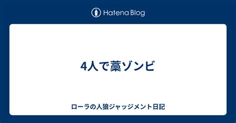4人で藁ゾンビ ローラの人狼ジャッジメント日記