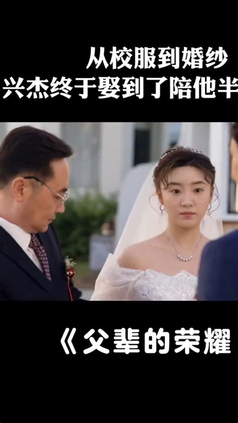《父辈的荣耀》从校服到婚纱，兴杰终于娶到了陪他半生的人腾讯新闻
