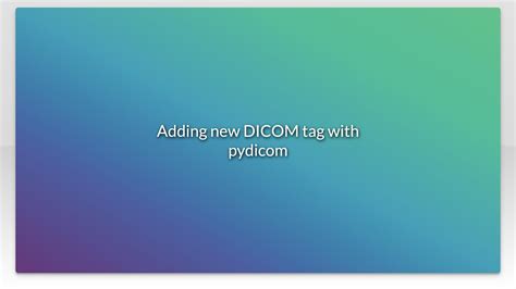 Adding New DICOM Tag With Pydicom YouTube