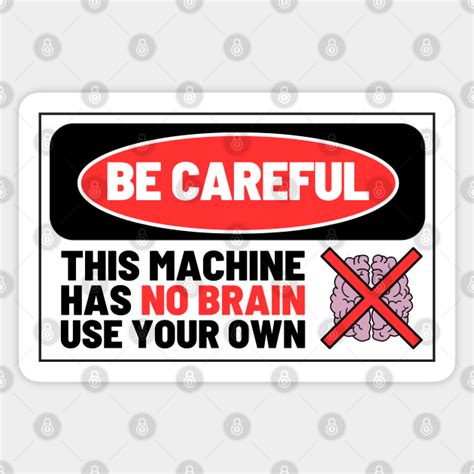 this machine has no brain use your own machine operator sticker