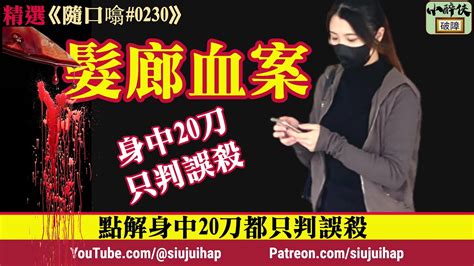 精選《隨口噏0230》髮廊血案的法律分析｜點解身中20刀都只係判誤殺？ （8 12 2023） Youtube