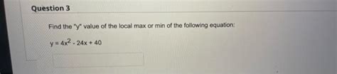 Solved Find The Y Value Of The Local Max Or Min Of The