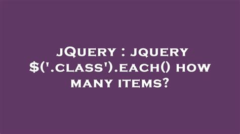 Jquery Jquery Classeach How Many Items Youtube